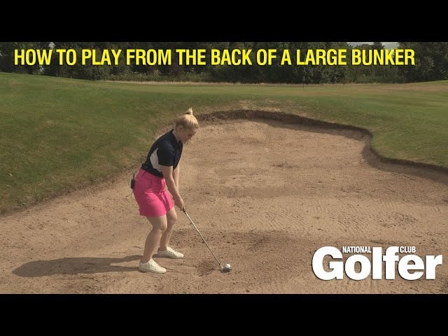 How to play from the back of a large bunker - National Club Golfer