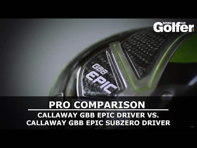 Callaway GBB Epic driver vs. GBB Sub Zero driver - National Club Golfer